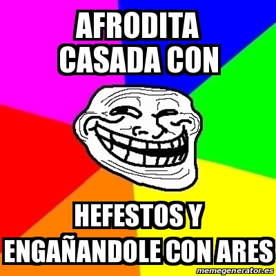 Meme Troll - afrodita casada con hefestos y engaÃ±andole con ares ...