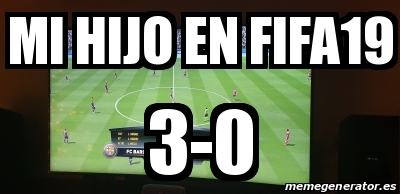 Meme Personalizado - Mi hijo en FIFA19 3-0 - 30226827