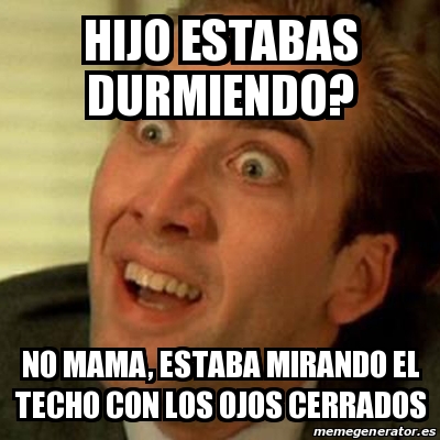 Meme No me digas - hijo estabas durmiendo? no mama, estaba mirando el ...