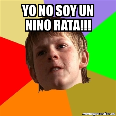 Meme Chico Malo - Yo no soy un nino rata!!! - 30228306