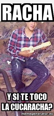 Meme Personalizado - Racha y si te toco la cucaracha? - 30235927