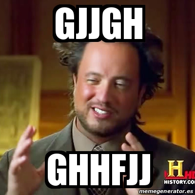 Meme Ancient Aliens - Gjjgh Ghhfjj - 30236188