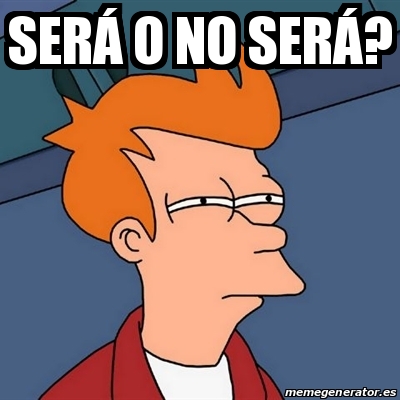 Meme Futurama Fry - SERÃ O NO SERÃ ? - 30236574