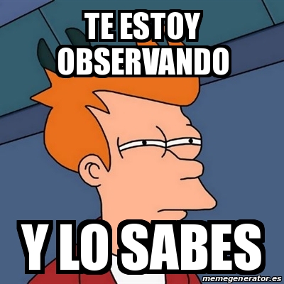 Meme Futurama Fry - Te estoy observando y lo sabes - 30236711