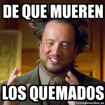 Meme Ancient Aliens - De que mueren Los quemados - 30238253
