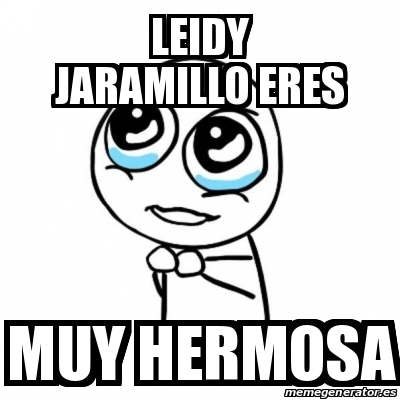 Meme Por favor - Leidy jaramillo eres Muy hermosa - 30238909