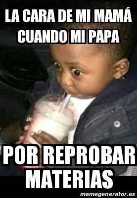 Meme Personalizado - La cara de mi mamÃ¡ cuando mi papa Por reprobar ...