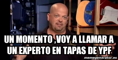 Meme Personalizado - un momento ,voy a llamar a un experto en tapas de ...