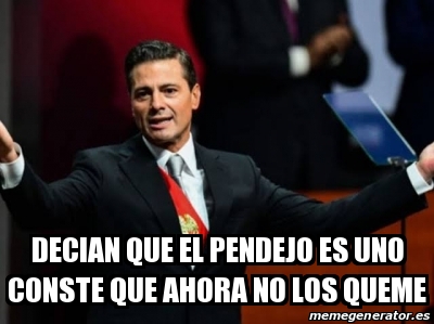 Meme Personalizado - Decian que el pendejo es uno conste que ahora no ...