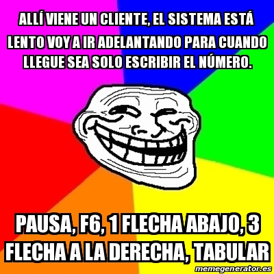 Meme Troll - AllÃ­ viene un cliente, el sistema estÃ¡ lento voy a ir ...