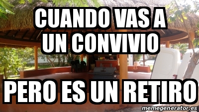 Meme Personalizado - Cuando vas a un convivio Pero es un retiro - 30248257
