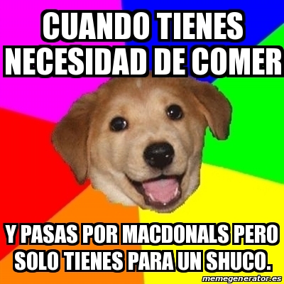 Meme Advice Dog - cuando tienes necesidad de comer y pasas por ...