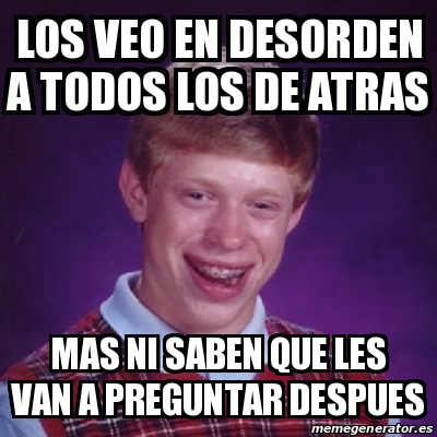 Meme Bad Luck Brian - los veo en desorden a todos los de atras mas ni ...