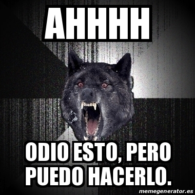 Meme Insanity Wolf - ahhhh odio esto, pero puedo hacerlo. - 30260011
