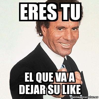 Meme Julio Iglesias - eres tu el que va a dejar su like - 30261031