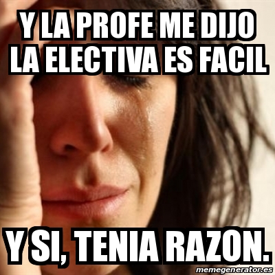 Meme Problems - y la profe me dijo la electiva es facil y si, tenia ...
