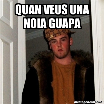 Meme Scumbag Steve - quan veus una noia guapa - 30262338