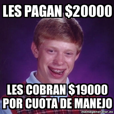 Meme Bad Luck Brian - Les pagan $20000 Les cobran $19000 por cuota de ...