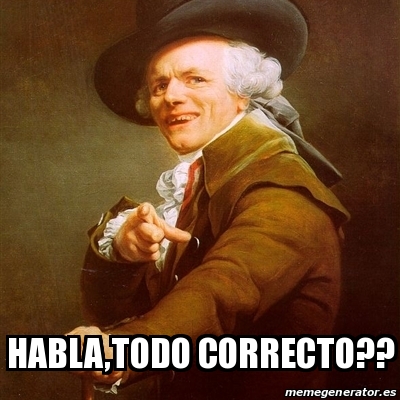 Meme Joseph Ducreux - Habla,Todo correcto?? - 30265196