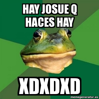 Meme Foul Bachelor Frog - hay josue q haces hay xdxdxd - 30265685