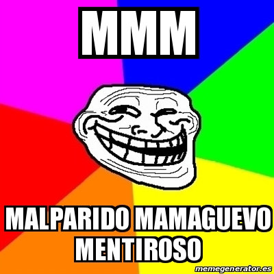 Meme Troll - Mmm malparido mamaguevo mentiroso - 30267968