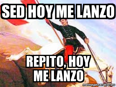 Meme Personalizado - sed Hoy me lanzo repito, hoy me lanzo - 30268652