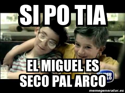 Meme Personalizado - Si po tia el miguel es seco pal arco - 30269541