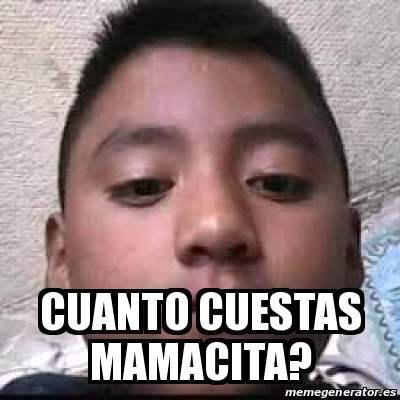 Meme Personalizado - Cuanto cuestas mamacita? - 30270577