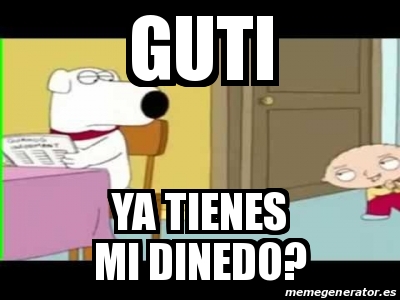 Meme Personalizado - Guti Ya tienes mi dinedo? - 30270960