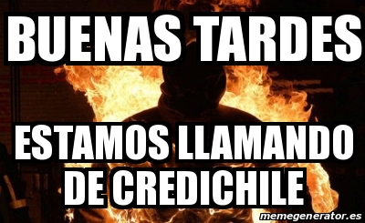 Meme Personalizado - Buenas tardes Estamos llamando de credichile ...