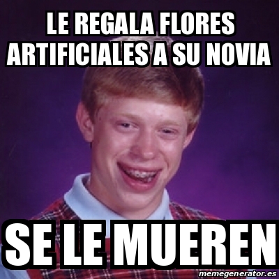 Meme Bad Luck Brian - Le regala flores artificiales a su novia Se le ...