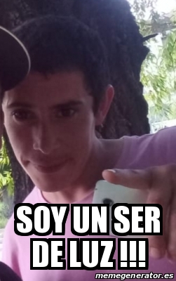 Meme Personalizado - Soy un ser de luz !!! - 30275493