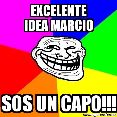 Meme Troll - Excelente idea marcio Sos un capo!!! - 30277465