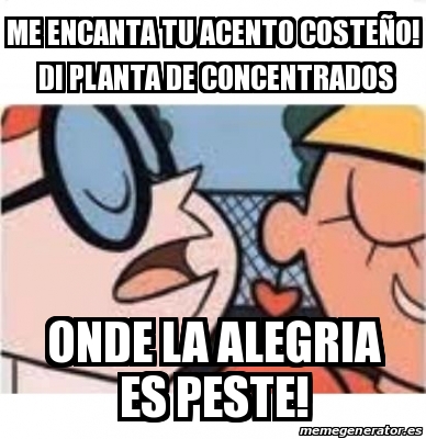 Meme Personalizado - me encanta tu acento costeÃ±o! di planta de ...