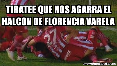Meme Personalizado - tiratee que nos agarra el halcon de florencia ...