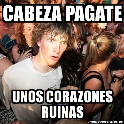Meme Sudden Realization Ralph - Cabeza pagate Unos corazones ruinas ...