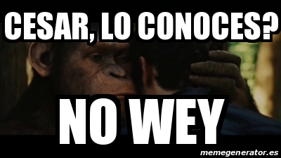 Meme Personalizado - cesar, lo conoces? no wey - 30281260