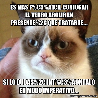 Meme Grumpy Cat - Es mas f%C3%A1cil conjugar el verbo abolir en ...