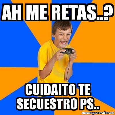 Meme Annoying Gamer Kid - Ah me retas..? Cuidaito te secuestro ps ...