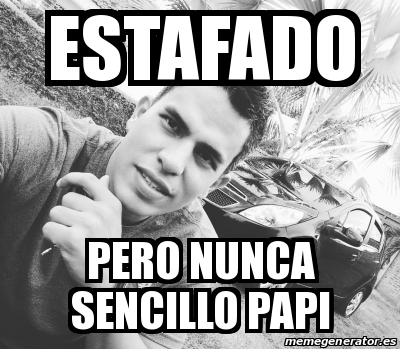Meme Personalizado - Estafado Pero nunca sencillo papi - 30284473