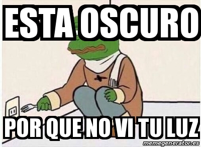 Meme Personalizado - esta oscuro por que no vi tu luz - 30284582