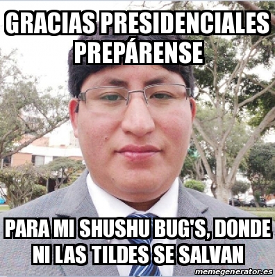 Meme Personalizado - gracias presidenciales prepÃ¡rense para mi shushu ...