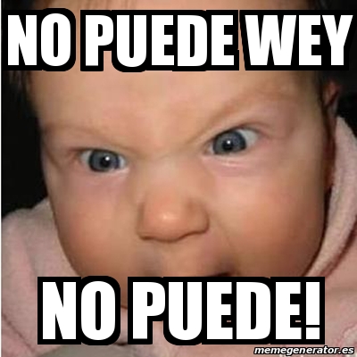 Meme Bebe furioso - NO PUEDE WEY NO PUEDE! - 30286619