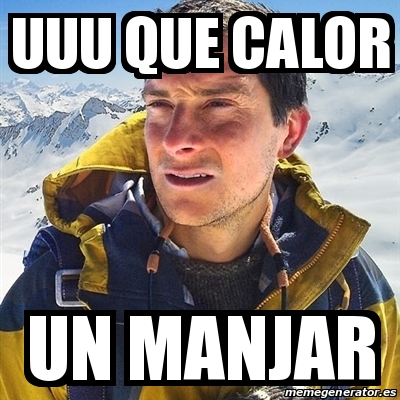 Meme Bear Grylls - uuu que calor un manjar - 30288648
