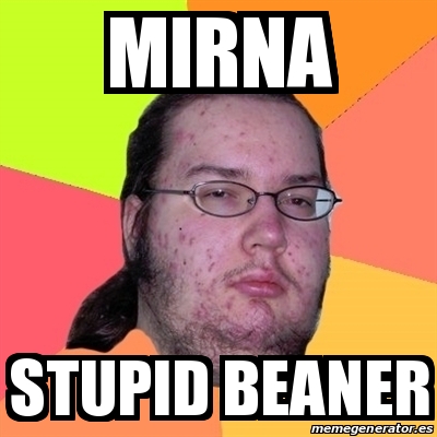 Meme Friki - mirna stupid beaner - 30290217