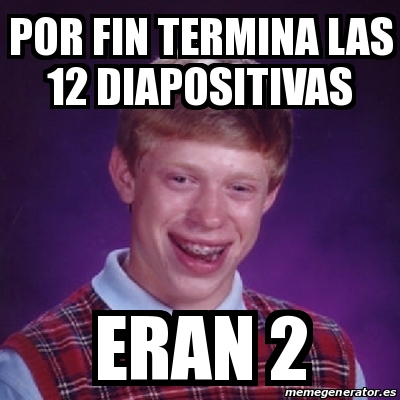 Meme Bad Luck Brian - POR FIN TERMINA LAS 12 DIAPOSITIVAS ERAN 2 - 30291102