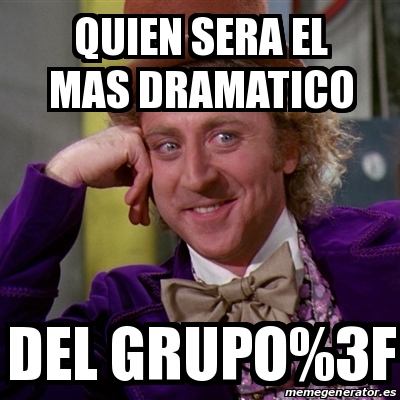 Meme Willy Wonka - Quien sera el mas dramatico Del grupo%3F - 30291503