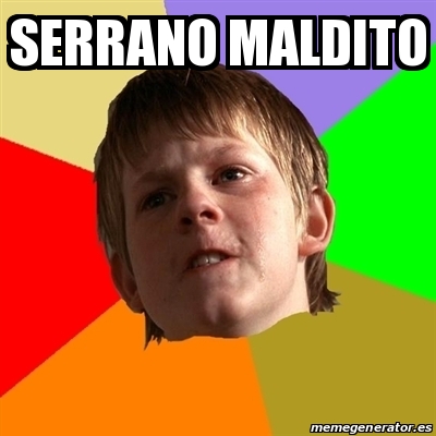 Meme Chico Malo - Serrano maldito - 30292261