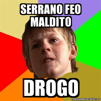 Meme Chico Malo - Serrano feo maldito Drogo - 30292264