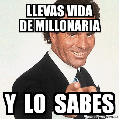 Meme Julio Iglesias - Llevas vida de millonaria Y LO SABES - 30292348
